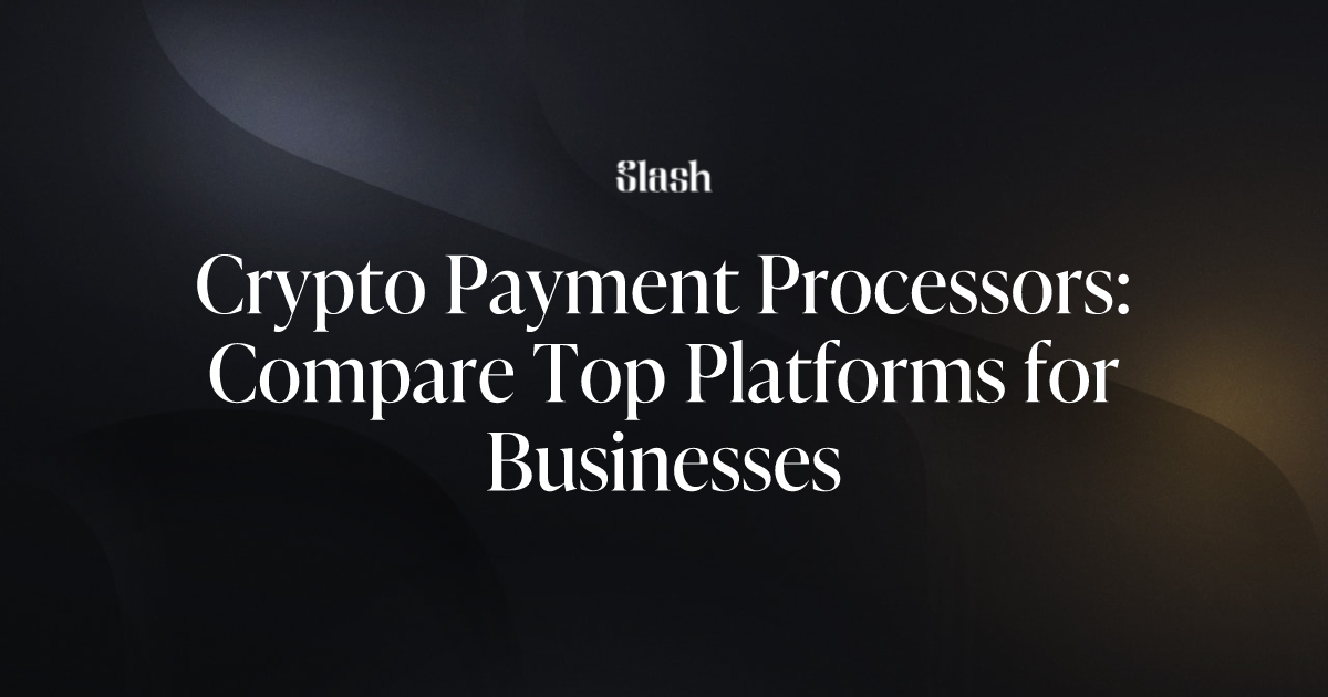Crypto Payment Processors: Compare Top Platforms for Businesses | Slash