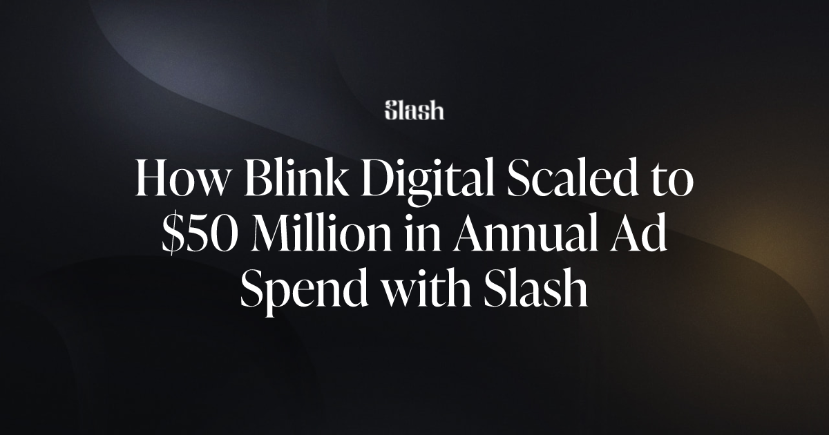 How Blink Digital Scaled to $50 Million in Annual Ad Spend with Slash | Slash