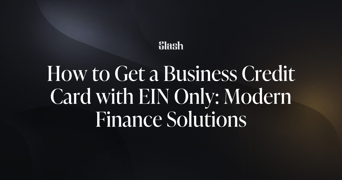How to Get a Business Credit Card with EIN Only: Modern Finance Solutions | Slash