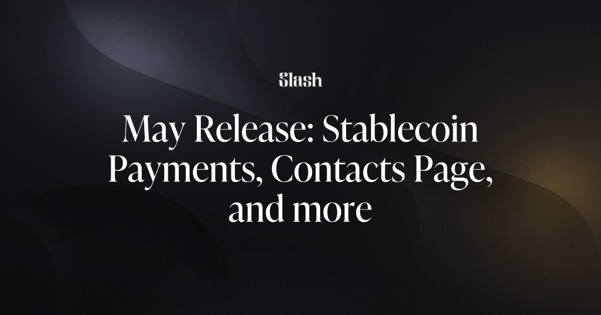 May Release: Stablecoin Payments, Contacts Page, and more | Slash